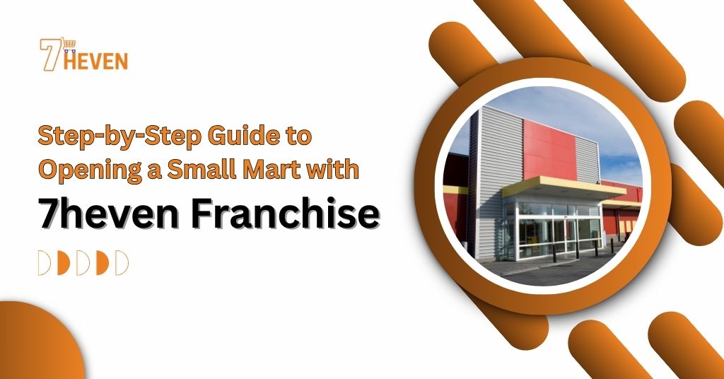 Opening Small Mart with 7heven Franchise : Step-by-Step Guide