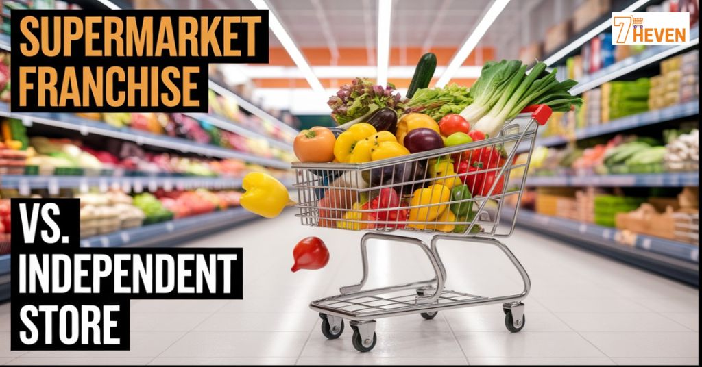 Supermarket Franchise vs. Independent Store: Which is the Better